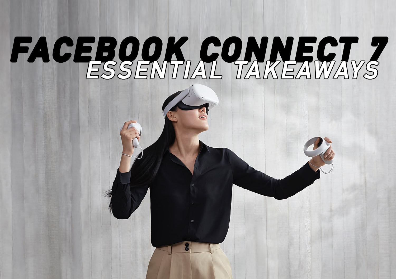 Facebook Connect 7: Essential Takeaways - Virtual Reality (VR) News